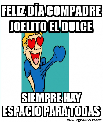 Meme Personalizado - FELIZ DÍA COMPADRE joelito el dulce siempre hay ...