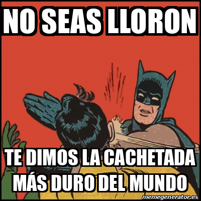 Meme Batman slaps Robin - NO SEAS LLORON TE DIMOS LA CACHETADA MÁS DURO ...
