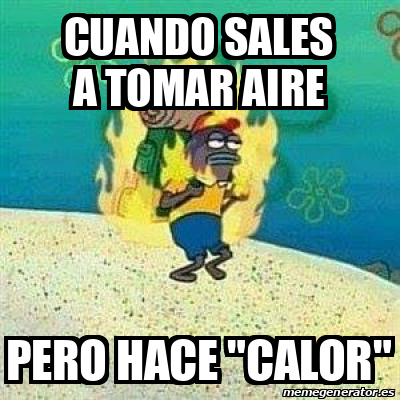 Meme Personalizado - Cuando sales a tomar aire Pero hace "calor" - 33308452