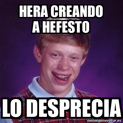 Meme Bad Luck Brian - Hera creando a HEfesto lo desprecia - 33308601