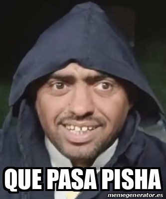 Meme Personalizado - Que pasa Pisha - 33309350