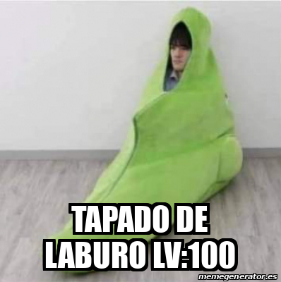 Meme Personalizado - Tapado de Laburo lv:100 - 33309490
