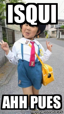 Meme Personalizado - Isqui Ahh pues - 33309497