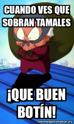 Meme Personalizado - Cuando ves que sobran tamales ¡Que buen botín ...
