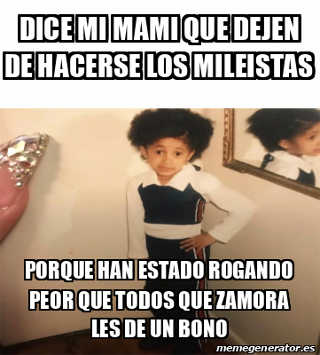 Meme Personalizado - Dice mi mami que dejen de hacerse los Mileistas ...
