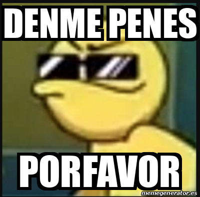 Meme Personalizado - Denme penes porfavor - 33310354