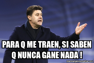 Meme Personalizado - Para q me traen, si saben q nunca gane nada ...