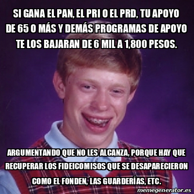 Meme Bad Luck Brian - Si gana el PAN, el PRI o el PRD, tu apoyo de 65 o ...