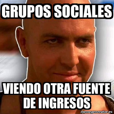 Meme Personalizado - Grupos sociales Viendo otra fuente de ingresos ...