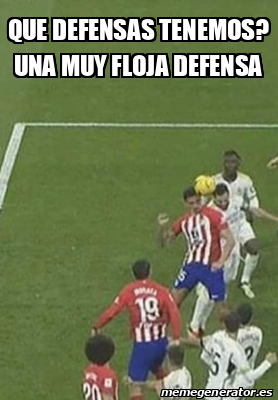 Meme Personalizado - Que defensas tenemos? Una muy floja defensa - 33310973