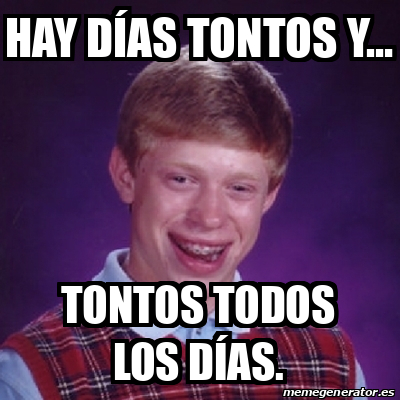 Meme Bad Luck Brian - Hay días tontos y… tontos todos los días. - 33311037