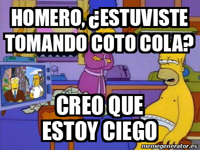 Meme Personalizado - Homero, ¿estuviste tomando coto cola? creo que ...