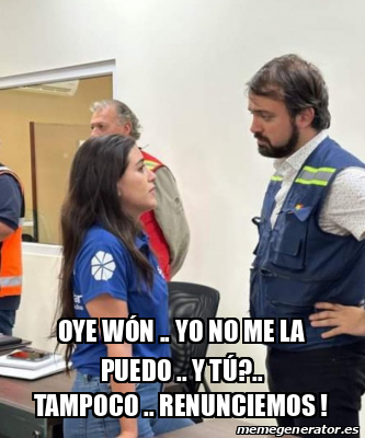 Meme Personalizado - Oye wón .. Yo no me la puedo .. y tú?.. Tampoco ...