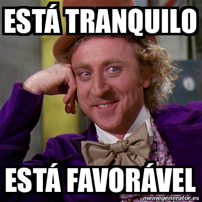 Meme Willy Wonka - Está tranquilo Está favorável - 33311310
