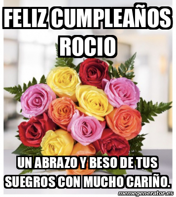 Meme Personalizado - Feliz cumpleaños rocio Un abrazo y beso de tus ...