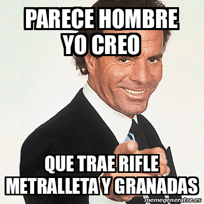 Meme Julio Iglesias - Parece hombre yo creo Que trae rifle metralleta y ...