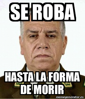 Meme Personalizado - Se roba Hasta la forma de morir - 33311884