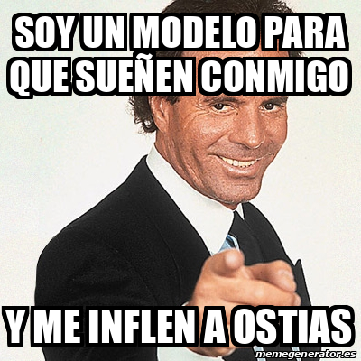Meme Julio Iglesias - Soy un modelo para que sueñen conmigo Y me inflen ...