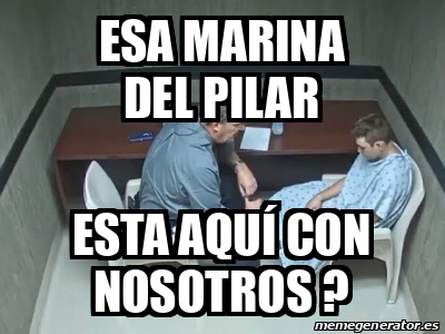 Meme Personalizado - esa marina del pilar esta aquí con nosotros ...