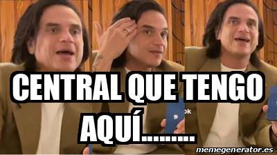 Meme Personalizado - Central que tengo aquí......... - 33312224