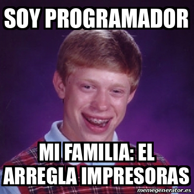 Meme Bad Luck Brian - SOY PROGRAMADOR MI FAMILIA: EL ARREGLA IMPRESORAS ...