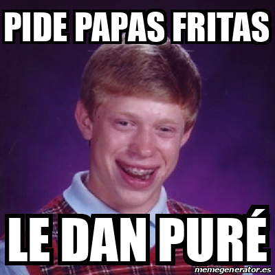 Meme Bad Luck Brian - pide papas fritas le dan puré - 33312676