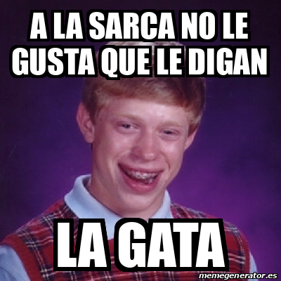 Meme Bad Luck Brian - A la Sarca no le gusta que le digan La gata ...