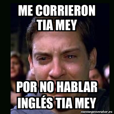 Meme crying peter parker - Me corrieron tia Mey por no hablar inglés ...