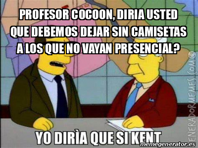 Meme Personalizado - Profesor cocoon, diria usted que debemos dejar sin ...