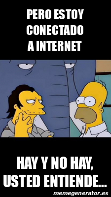 Meme Personalizado - Pero estoy conectado a internet Hay y no hay ...