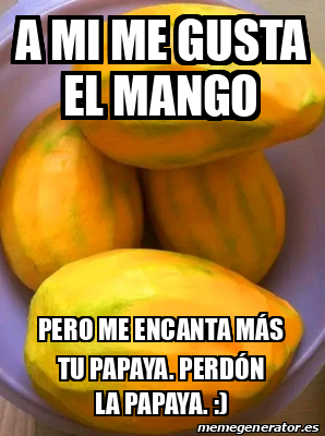 Meme Personalizado - A mi me gusta el mango Pero me encanta más tu ...