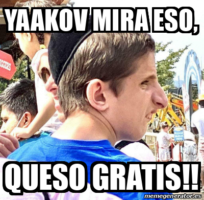 Meme Personalizado - yaakov mira eso, queso gratis!! - 33313757