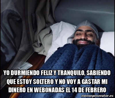 Meme Personalizado - Yo durmiendo feliz y tranquilo, sabiendo que estoy ...
