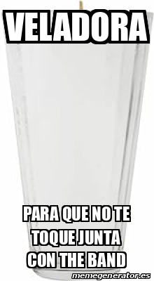 Meme Personalizado - Veladora Para que no te toque junta con The band ...