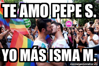 Meme Personalizado - Te amo Pepe S. Yo más Isma M. - 33313956