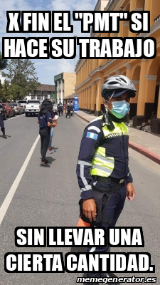 Meme Personalizado - X FIN EL "PMT" SI HACE SU TRABAJO SIN LLEVAR UNA ...
