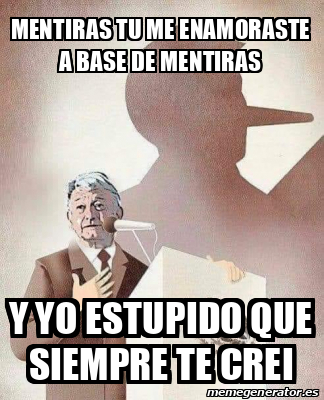 Meme Personalizado - mentiras tu me enamoraste a base de mentiras y yo ...
