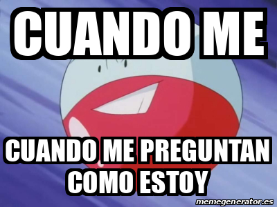 Meme Personalizado - Cuando me Cuando me preguntan como estoy - 33314729