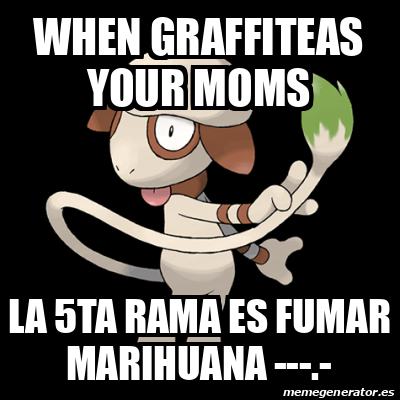 Meme Personalizado - when graffiteas your moms La 5ta rama es fumar ...