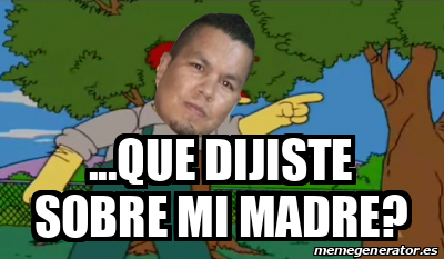Meme Personalizado - ...Que dijiste sobre mi madre? - 33314946