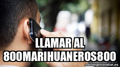 Meme Personalizado - Llamar al 800marihuaneros800 - 33314979