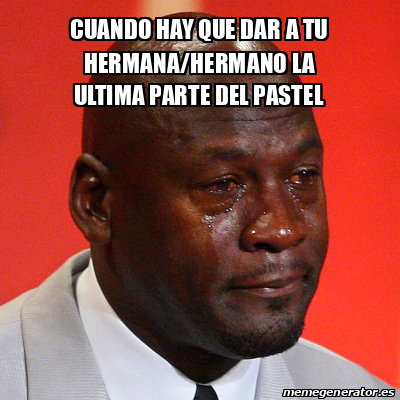 Meme Personalizado - cUANDO hay que dar a tu hermana/hermano la ultima ...
