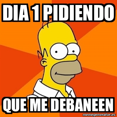 Meme Homer - DIA 1 PIDIENDO QUE ME DEBANEEN - 33315294