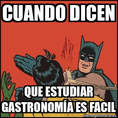 Meme Batman slaps Robin - Cuando dicen Que estudiar gastronomía es ...