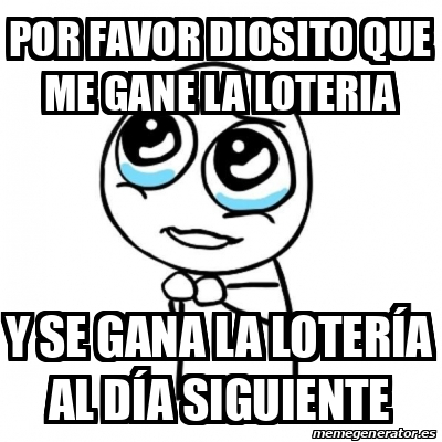 Meme Por favor - Por favor Diosito que me gane la loteria Y se gana la ...