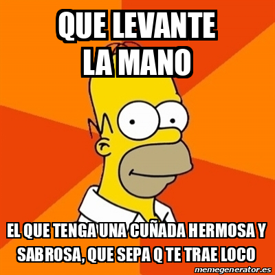 Meme Homer - Que Levante la mano El que tenga una cuñada hermosa y ...
