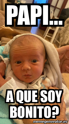 Meme Personalizado - Papi... A que soy bonito? - 33316370