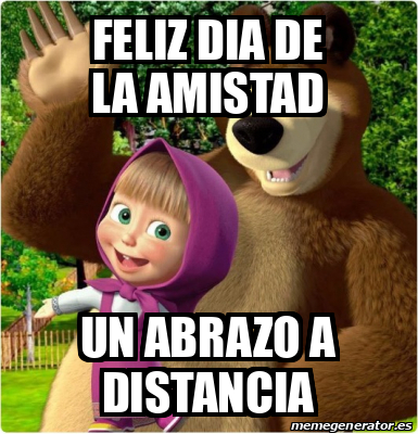 Meme Personalizado - feliz dia de la amistad un abrazo a distancia ...