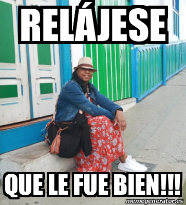 Meme Personalizado - relájese que le fue bien!!! - 33316582