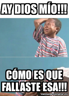 Meme Personalizado - ay dios mío!!! cómo es que fallaste esa!!! - 33316594